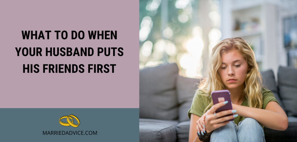 What to Do When Your Husband Puts His Friends First (11 Tips)