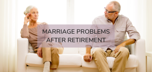 Marriage Problems After Retirement (And How to Fix Them)